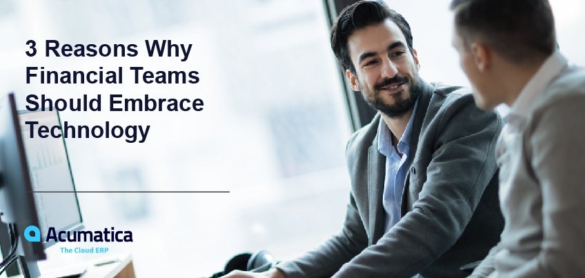 3 Reasons Why Financial Teams Should Embrace Technology - Acumatica ... 3 Reasons Why Financial Teams Should Embrace Technology - Acumatica ...