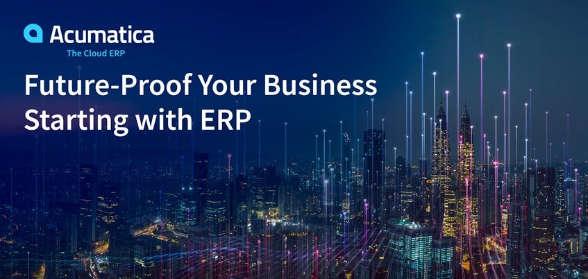 Future-Proof Your Business, Starting with ERP - Acumatica Cloud ERP Future-Proof Your Business, Starting with ERP - Acumatica Cloud ERP