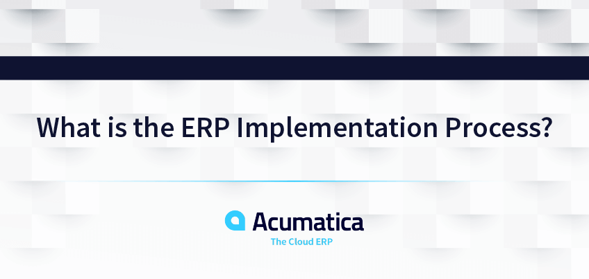 What is the ERP Implementation Process? - Acumatica Cloud ERP
