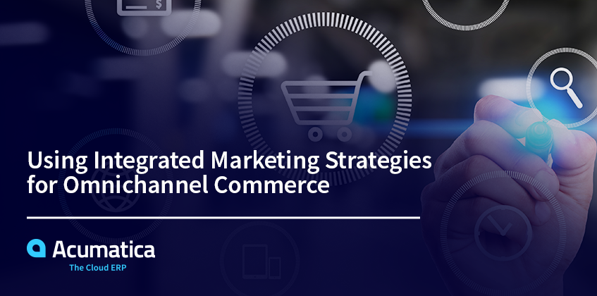 Using Integrated Marketing Strategies for Omnichannel Commerce Using Integrated Marketing Strategies for Omnichannel Commerce